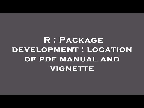 R : Package development : location of pdf manual and vignette