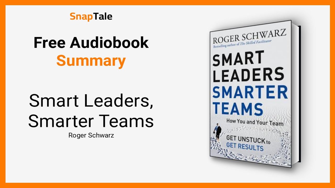 Smart Leaders, Smarter Teams by Roger Schwarz: 10 Minute Summary