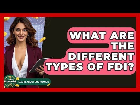 What Are The Different Types Of FDI? - Learn About Economics