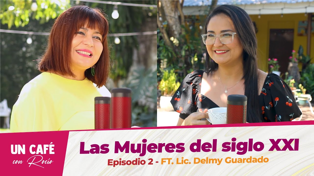 Un café con Rocío - Ep. 2 - Las Mujeres del siglo XXI FT. Lic Delmy Guardado