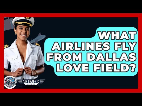 What Airlines Fly From Dallas Love Field? - Air Traffic Insider