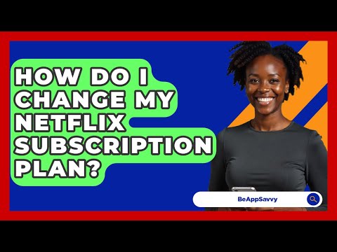 How Do I Change My Netflix Subscription Plan? - Be App Savvy