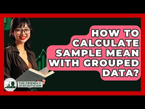 How To Calculate Sample Mean With Grouped Data? - The Friendly Statistician