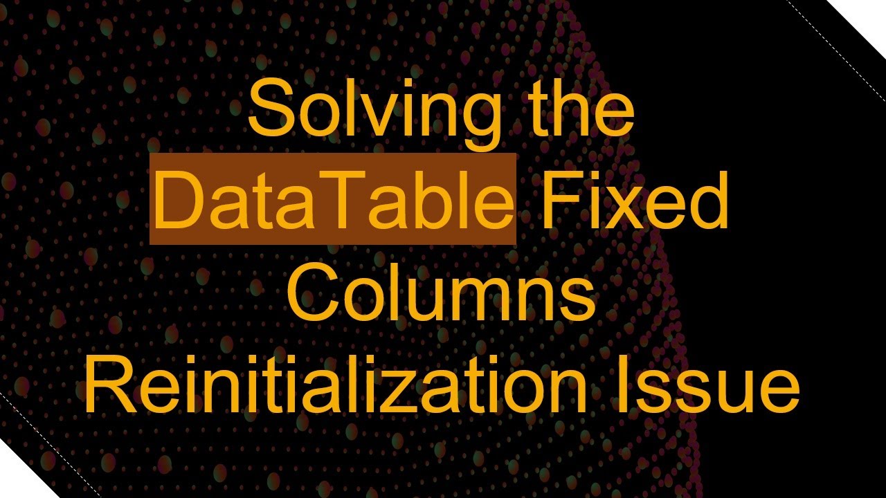 Solving the DataTable Fixed Columns Reinitialization Issue