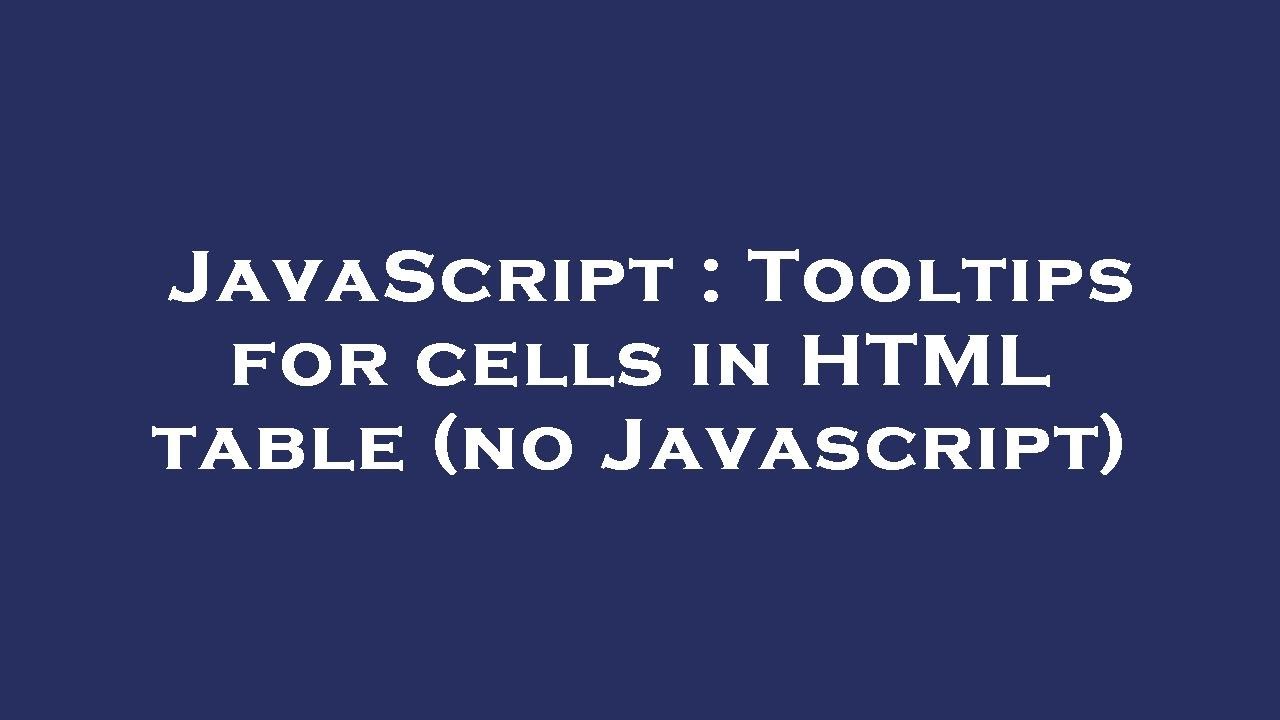 JavaScript : Tooltips for cells in HTML table (no Javascript)