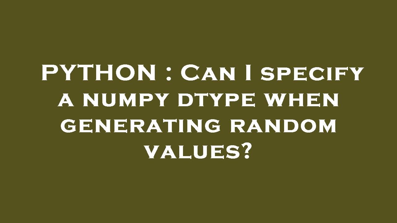 PYTHON : Can I specify a numpy dtype when generating random values?