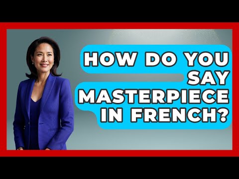 How Do You Say Masterpiece In French? - France Fact File
