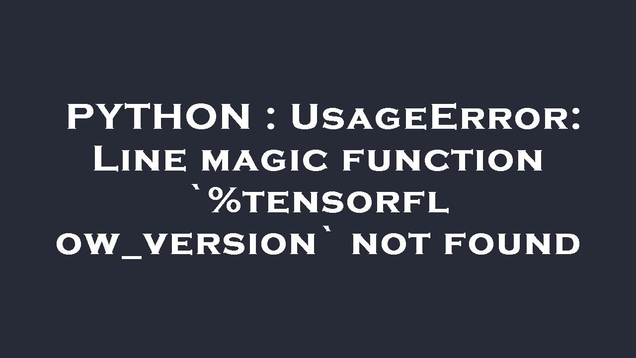 PYTHON : UsageError: Line magic function `%tensorflow_version` not found