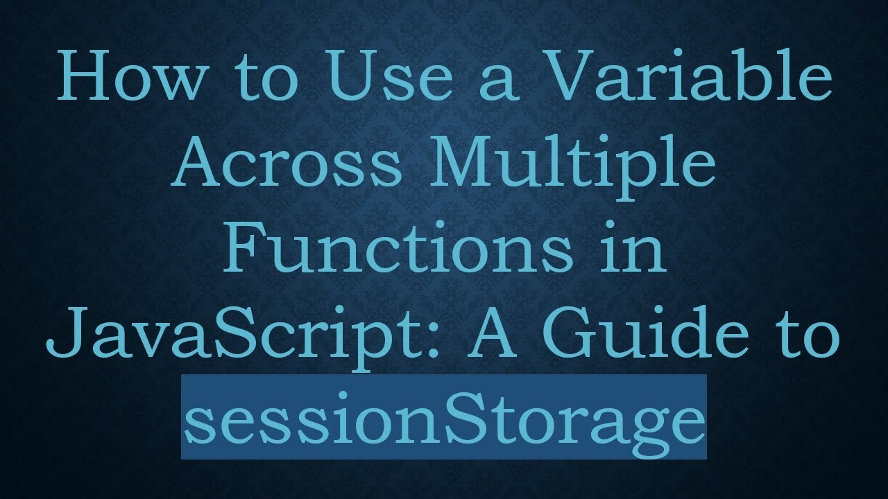 How to Use a Variable Across Multiple Functions in JavaScript: A Guide to sessionStorage