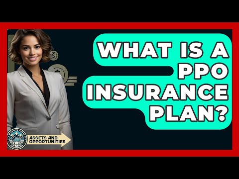 What Is A PPO Insurance Plan? - AssetsandOpportunity.org
