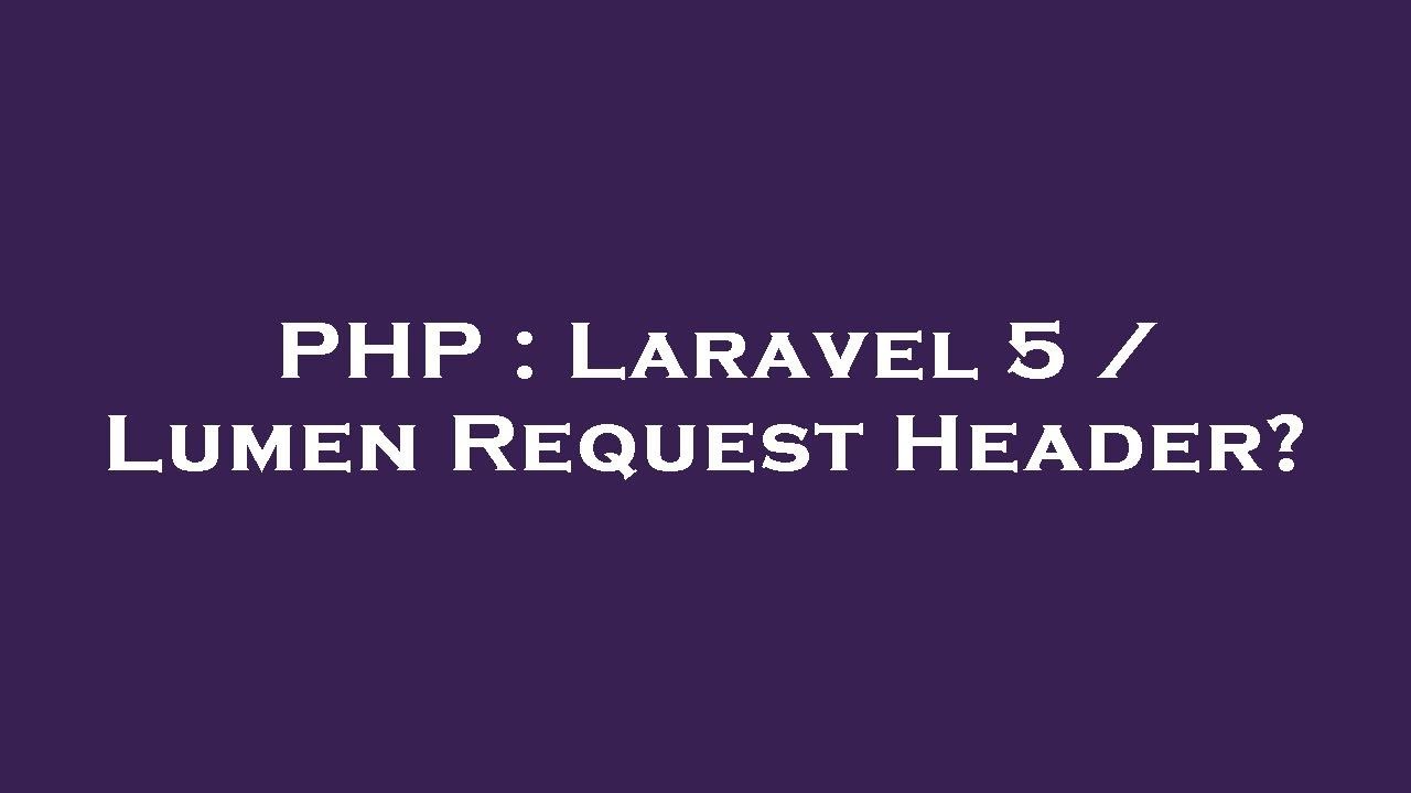 PHP : Laravel 5 / Lumen Request Header?