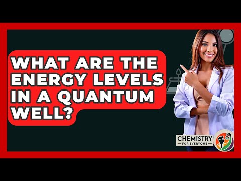 What Are The Energy Levels In A Quantum Well? - Chemistry For Everyone