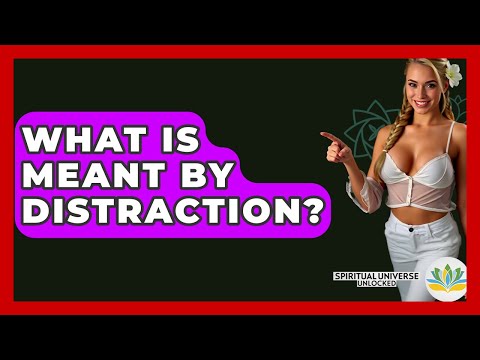 What Is Meant By Distraction? - Spiritual Universe Unlocked
