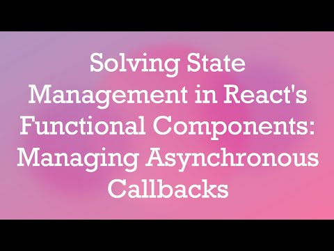 Solving State Management in React's Functional Components: Managing Asynchronous Callbacks