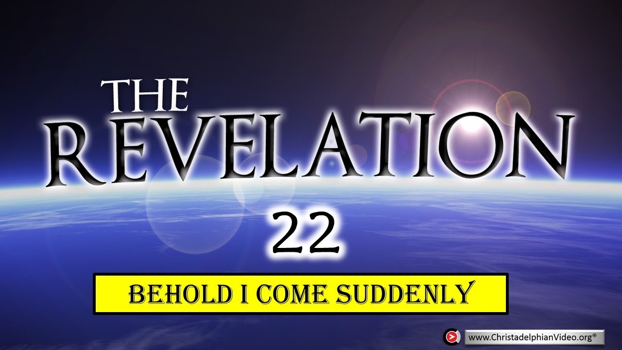 Revelation 22:  Behold i Come Suddenly