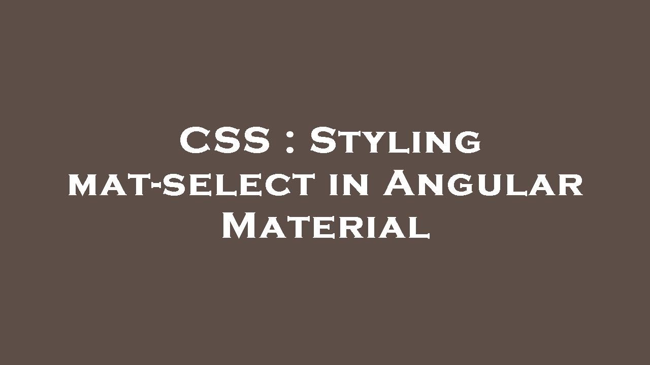 CSS : Styling mat-select in Angular Material