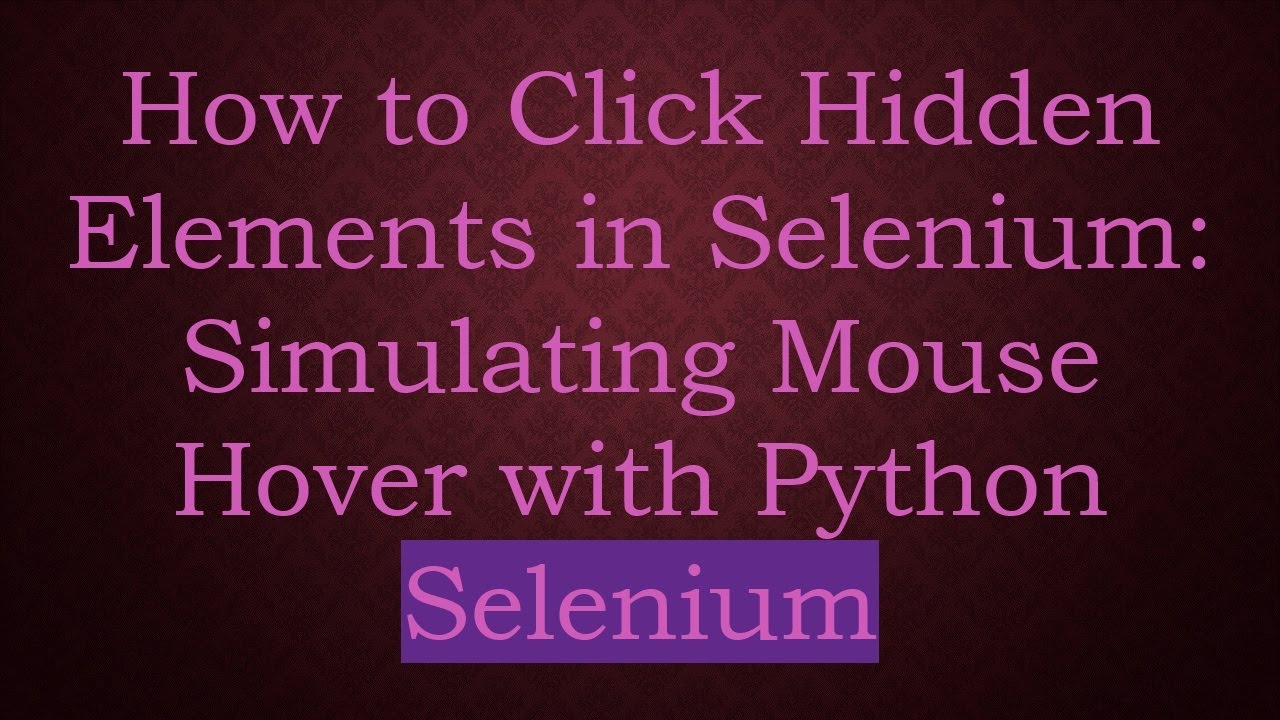 How to Click Hidden Elements in Selenium: Simulating Mouse Hover with Python Selenium
