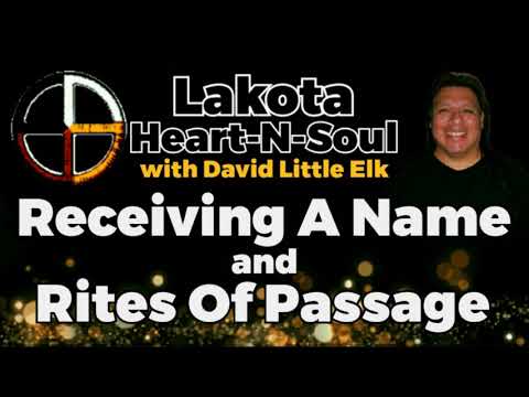 David Little Elk - Receiving A Lakota Name and Lakota Rites Of Passage - Lakota Heart-N-Soul