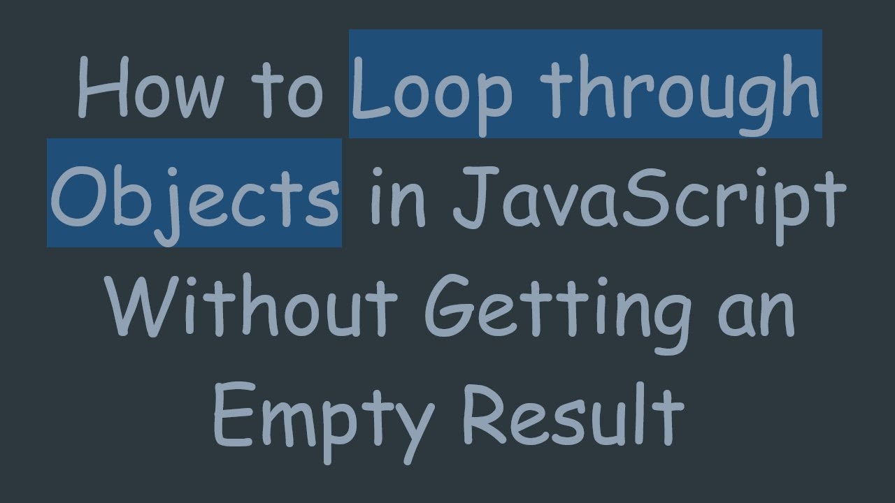 How to Loop through Objects in JavaScript Without Getting an Empty Result