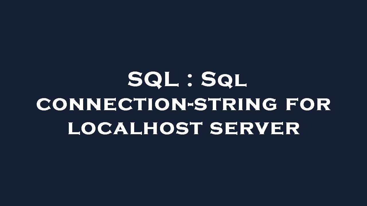 SQL : Sql connection-string for localhost server