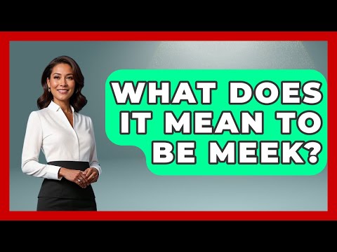 What Does It Mean To Be Meek? - Understanding Southwest Asia