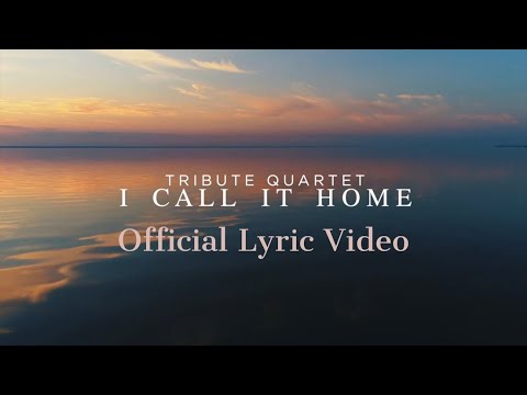 I Call It Home Lyrics - Tribute Quartet