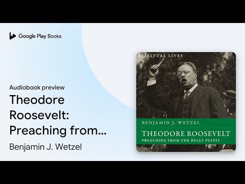 Theodore Roosevelt: Preaching from the Bully… by Benjamin J. Wetzel · Audiobook preview