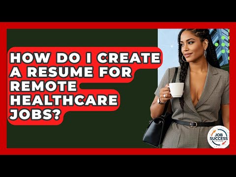 How Do I Create A Resume For Remote Healthcare Jobs? - Job Success Network