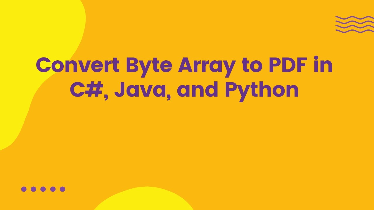 Convert Byte Array to PDF in C#, Java, and Python