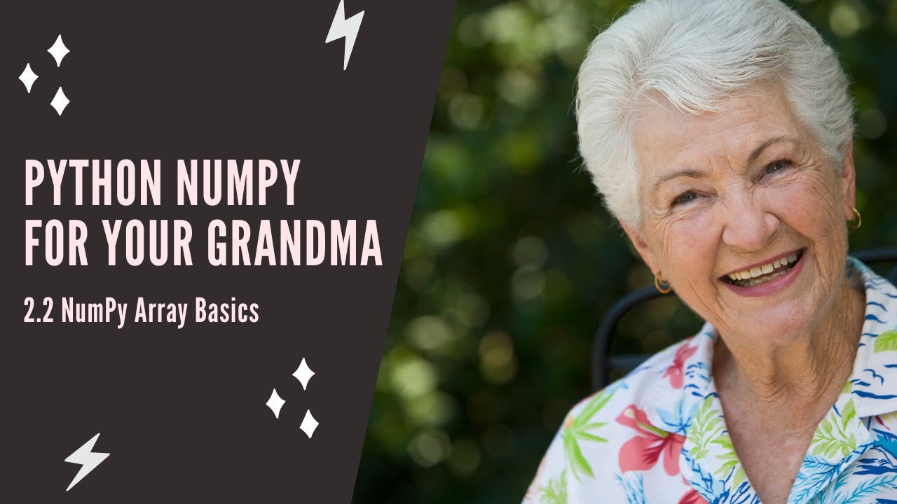Python NumPy For Your Grandma - 2.2 NumPy Array Basics