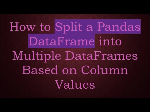 How to Split a Pandas DataFrame into Multiple DataFrames Based on Column Values