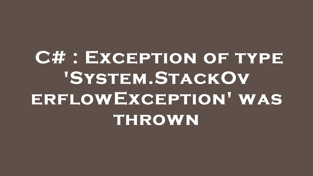 C# : Exception of type 'System.StackOverflowException' was thrown