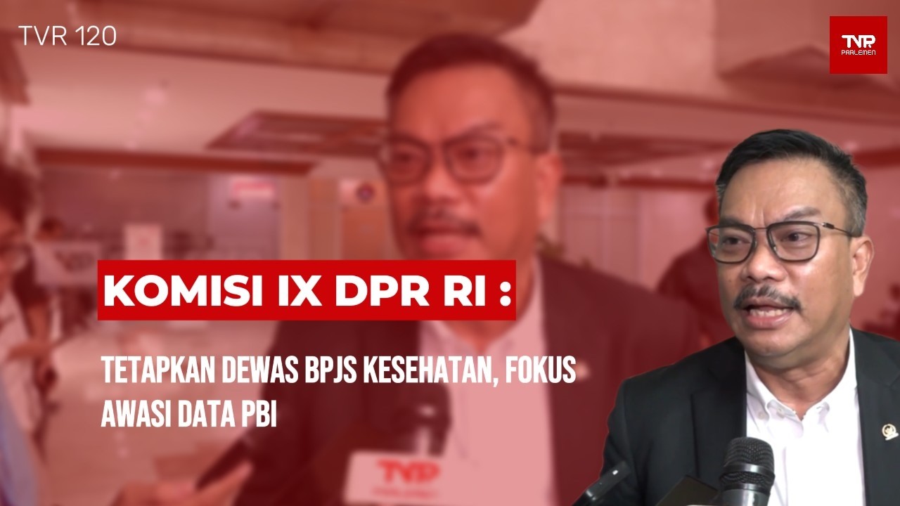 Komisi IX DPR RI : Tetapkan Dewas BPJS Kesehatan, Fokus Awasi Data PBI - TVR 120