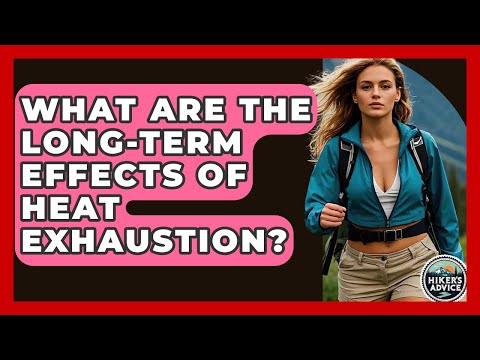 What Are The Long-term Effects Of Heat Exhaustion? - The Hiker's Advice
