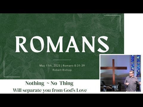 May 11, 2025 | Romans 8:31-39 | Robert Bishop | Sermon Only