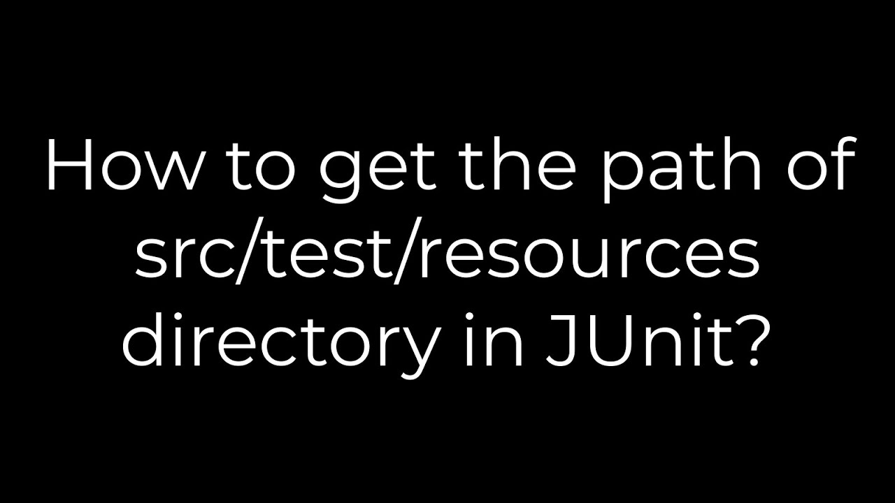 Java :How to get the path of src/test/resources directory in JUnit?(5solution)