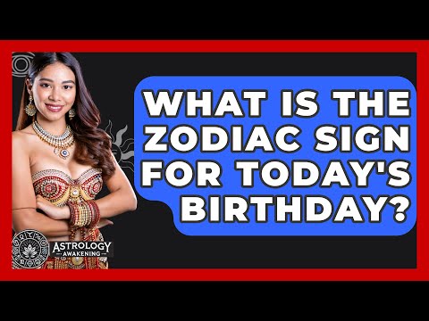 What Is The Zodiac Sign For Today's Birthday? - Astrology Awakening