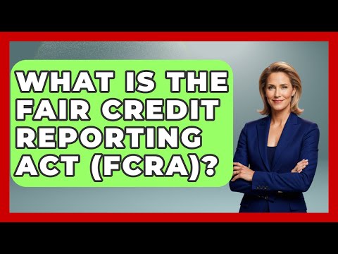 What Is The Fair Credit Reporting Act (FCRA)? - Making Politics Simple
