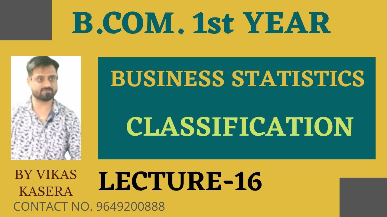 LECTURE - 16 CLASSIFICATION || BUSINESS STATISTICS || B.COM 1st YEAR