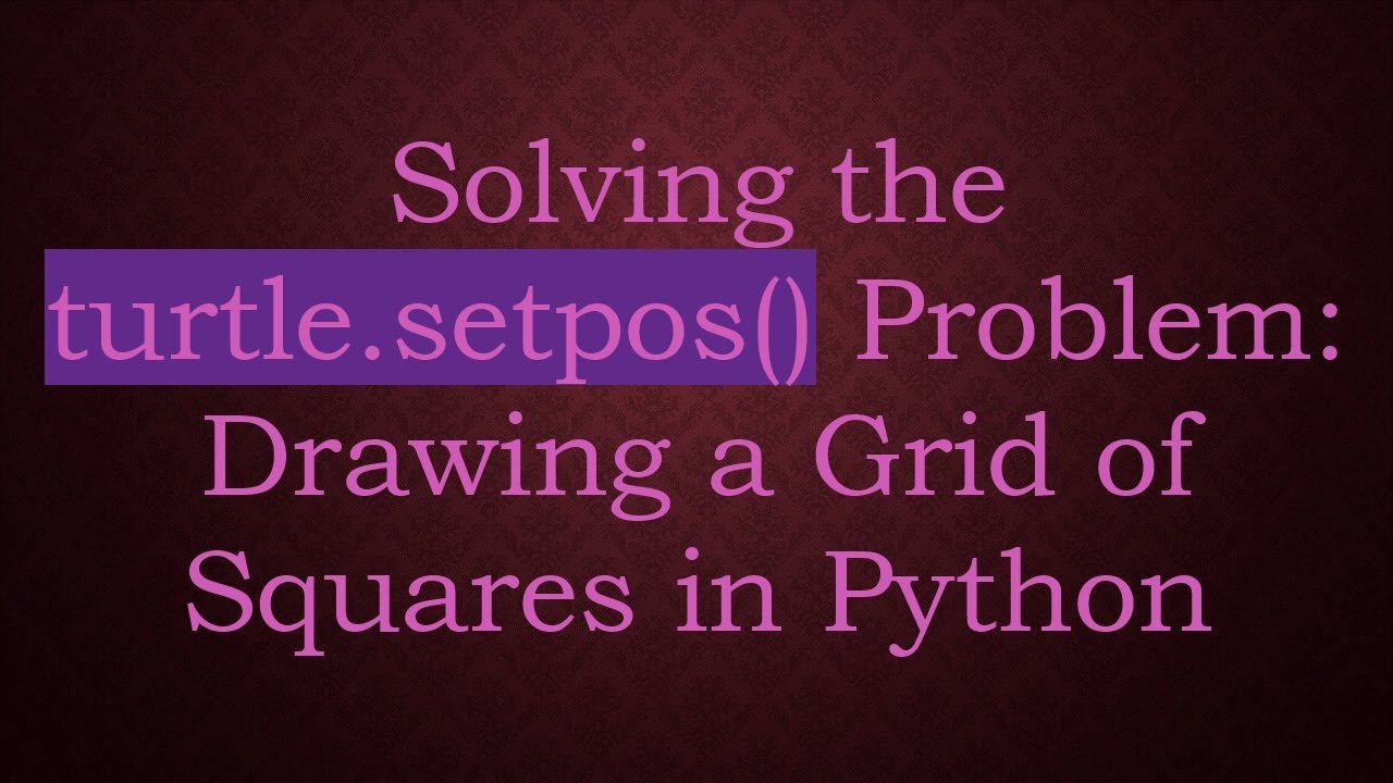 Solving the turtle.setpos() Problem: Drawing a Grid of Squares in Python