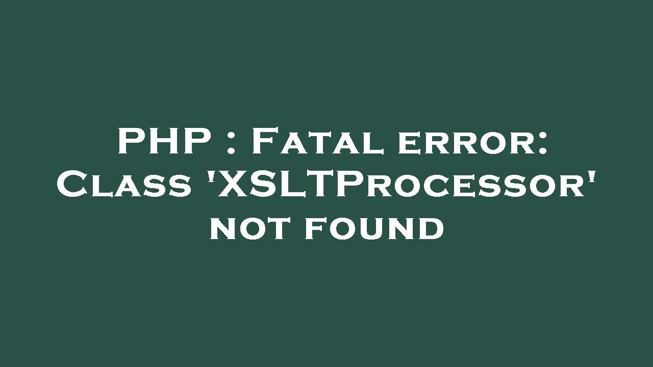 PHP : Fatal error: Class 'XSLTProcessor' not found