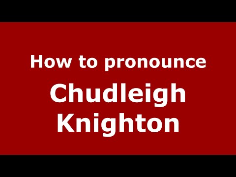 How to pronounce Chudleigh Knighton (English/UK) - PronounceNames.com