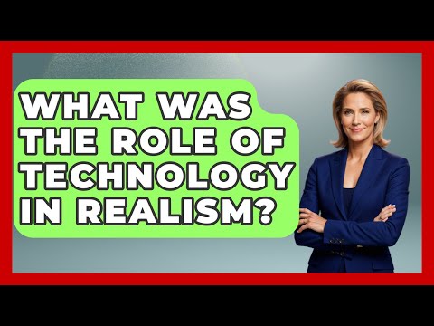 What Was The Role Of Technology In Realism? - Europe Through the Ages