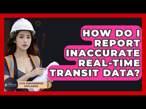 How Do I Report Inaccurate Real-Time Transit Data? - Civil Engineering Explained