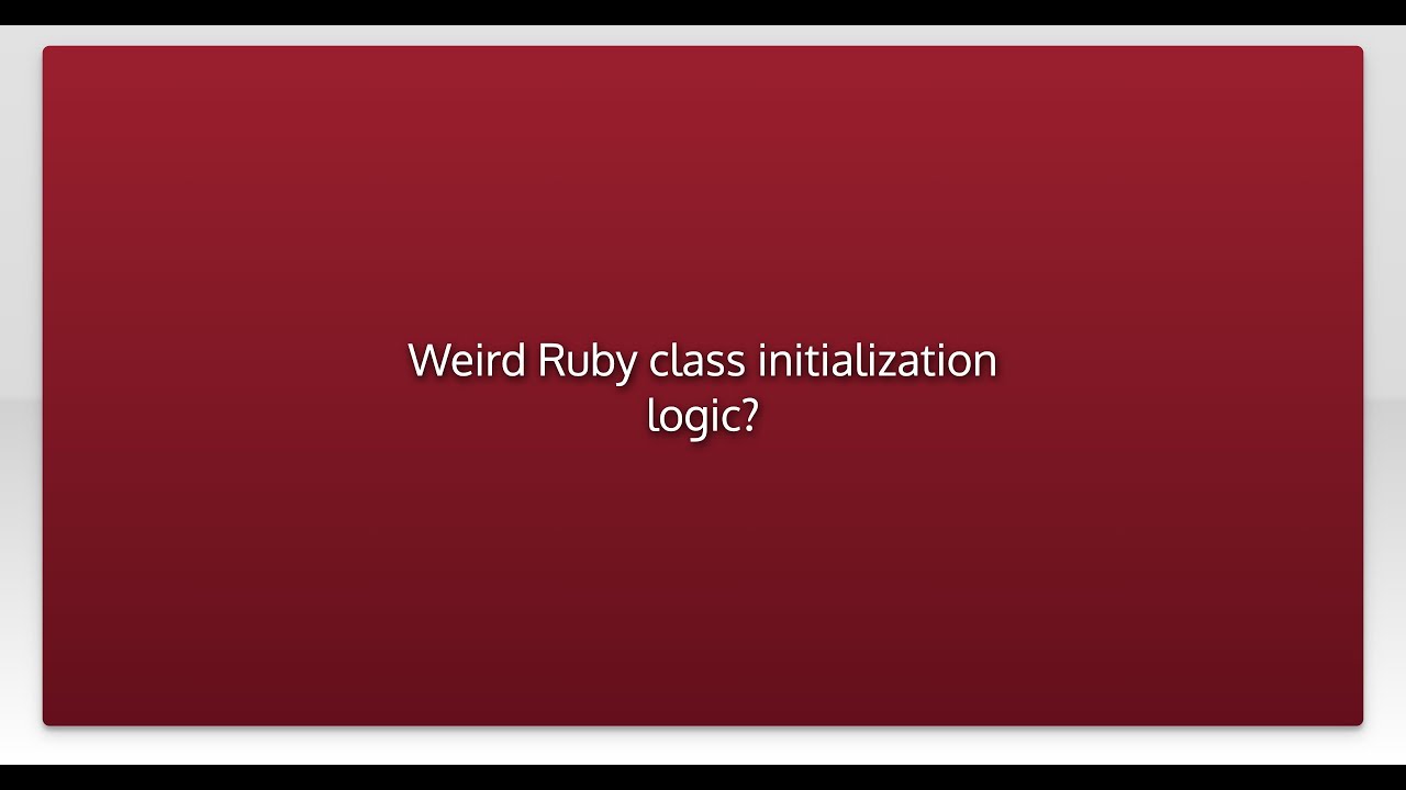 Weird Ruby class initialization logic?