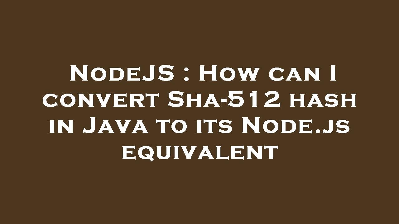 NodeJS : How can I convert Sha-512 hash in Java to its Node.js equivalent