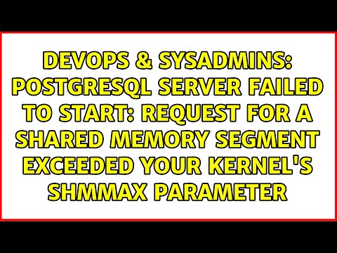 PostgreSQL server failed to start: request for a shared memory segment exceeded your kernel's...