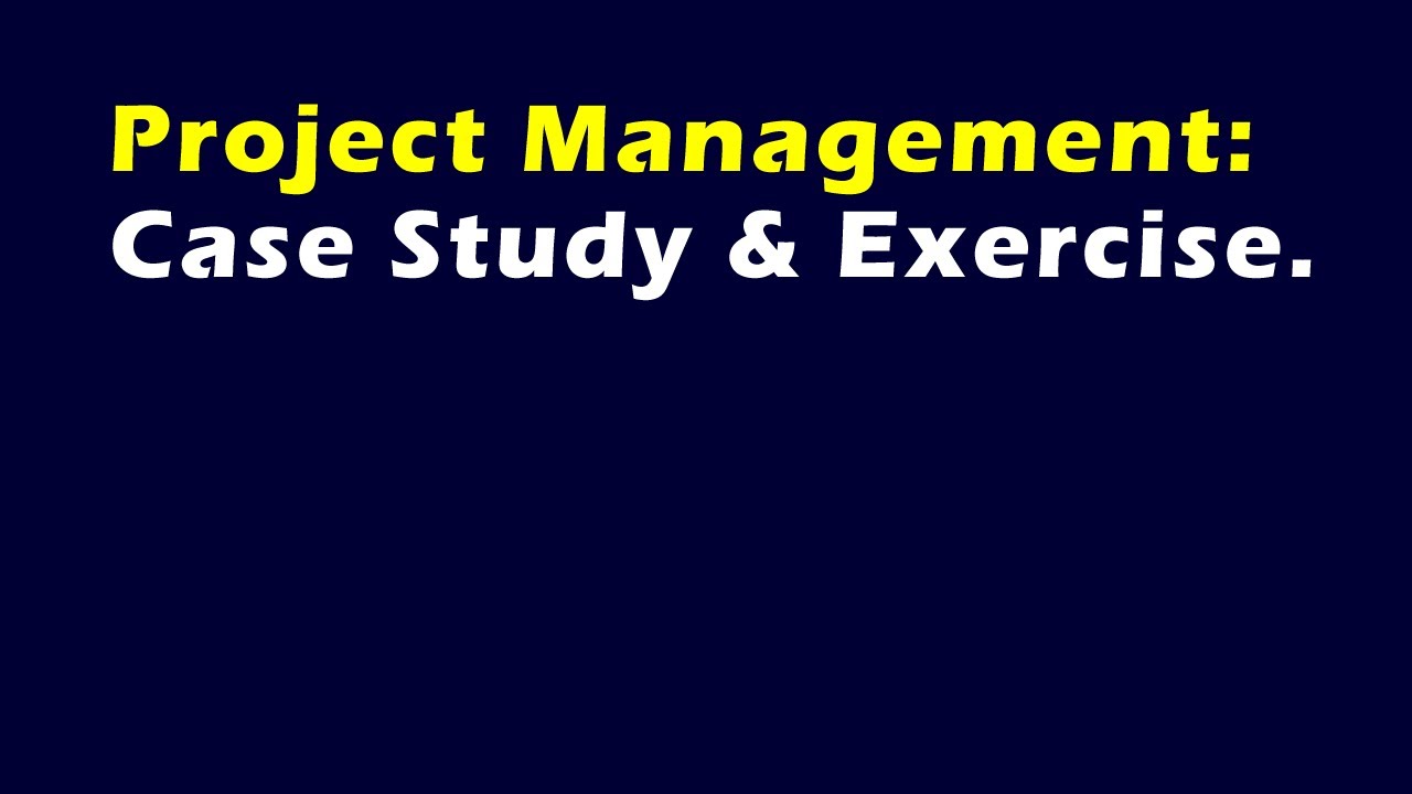 Project Management: Case Study & Exercise.
