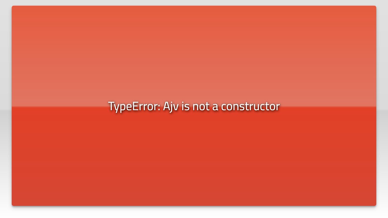 TypeError: Ajv is not a constructor