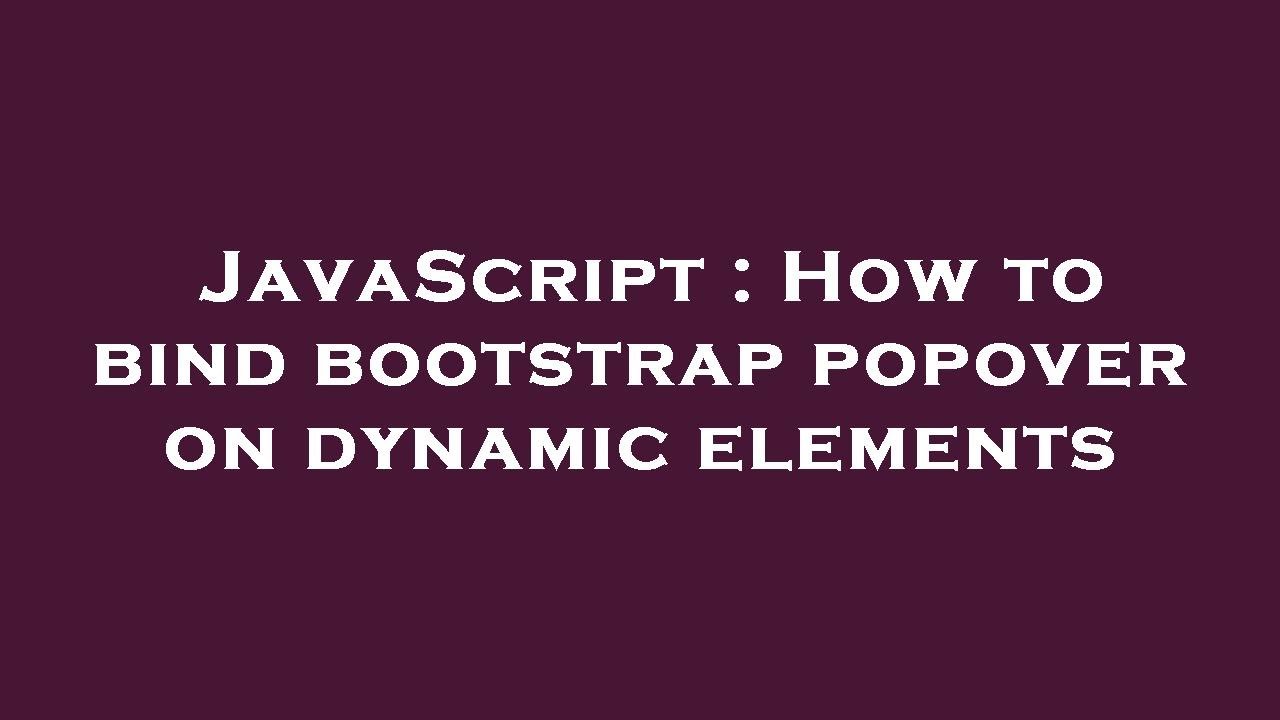 JavaScript : How to bind bootstrap popover on dynamic elements